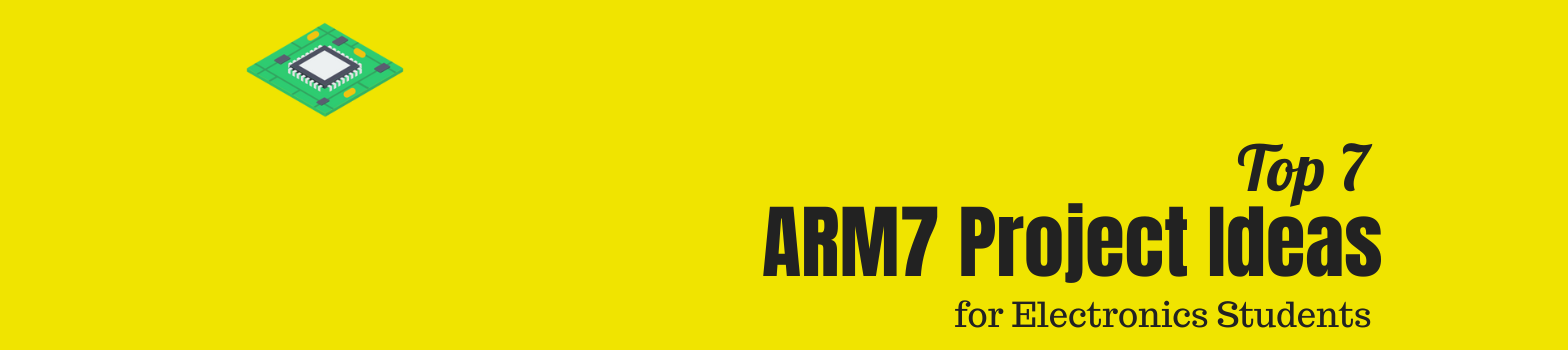 Top 7 ARM7 Project Ideas for Your Academic Projects